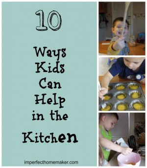 10 Ways Kids Can Help in the Kitchen - Imperfect Homemaker