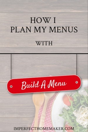 How I Plan My Menus with Build a Menu - Imperfect Homemaker