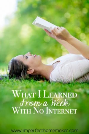 What I Learned From a Week With No Internet - Imperfect Homemaker