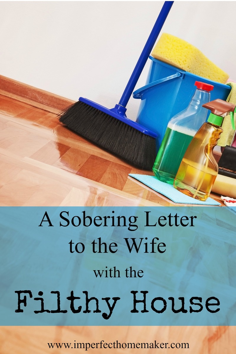 A Sobering Letter to the Wife With the Filthy House - Imperfect Homemaker