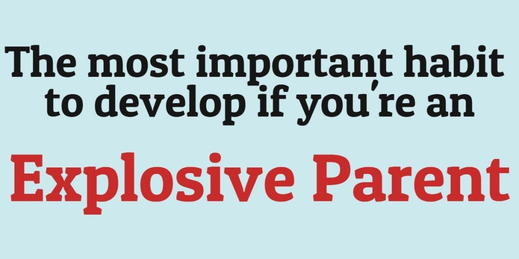 The Most Important Habit to Develop if You're an Explosive Parent ...