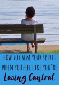 How to Calm Your Spirit When You Feel Like You're Losing Control ...