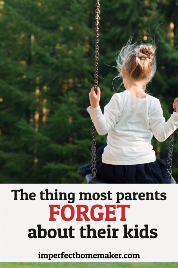 The Thing Most Parents Forget About Their Kids - Imperfect Homemaker